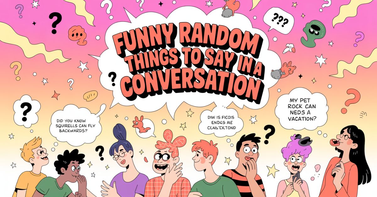 Funny Random Things to Say in a Conversation